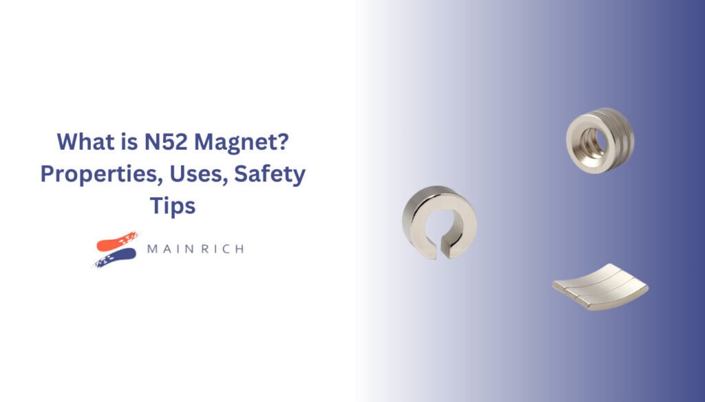 What is N52 Magnet: Properties, Uses, Safety Tips - Mainrich Magnets